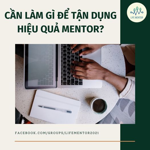 CẦN LÀM GÌ ĐỂ TẬN DỤNG HIỆU QUẢ MENTOR? – Life Mentor