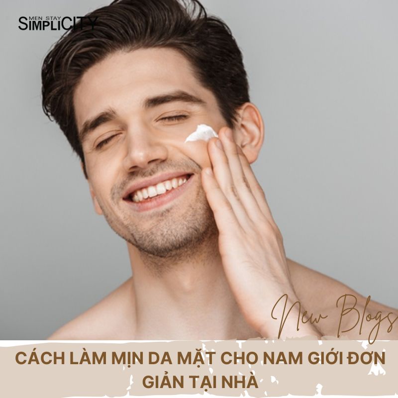 Cách làm mịn da mặt cho nam giới đơn giản tại nhà – Men Stay Simplicity