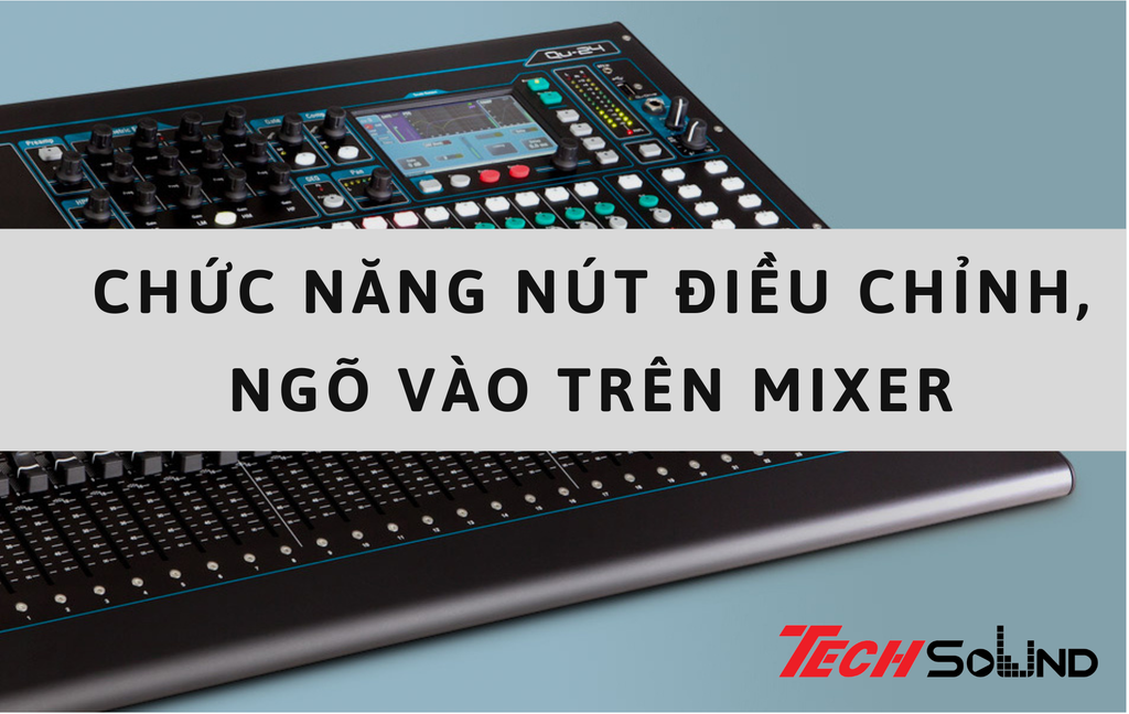 Chức năng nút điều chỉnh, ngõ vào trên mixer