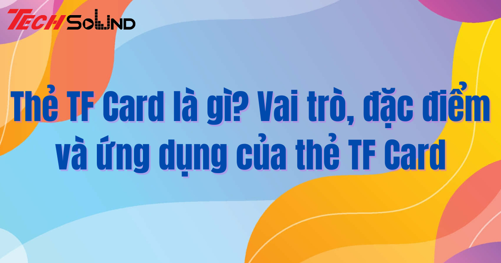 Thẻ TF Card là gì? Vai trò, đặc điểm và ứng dụng của thẻ TF Card