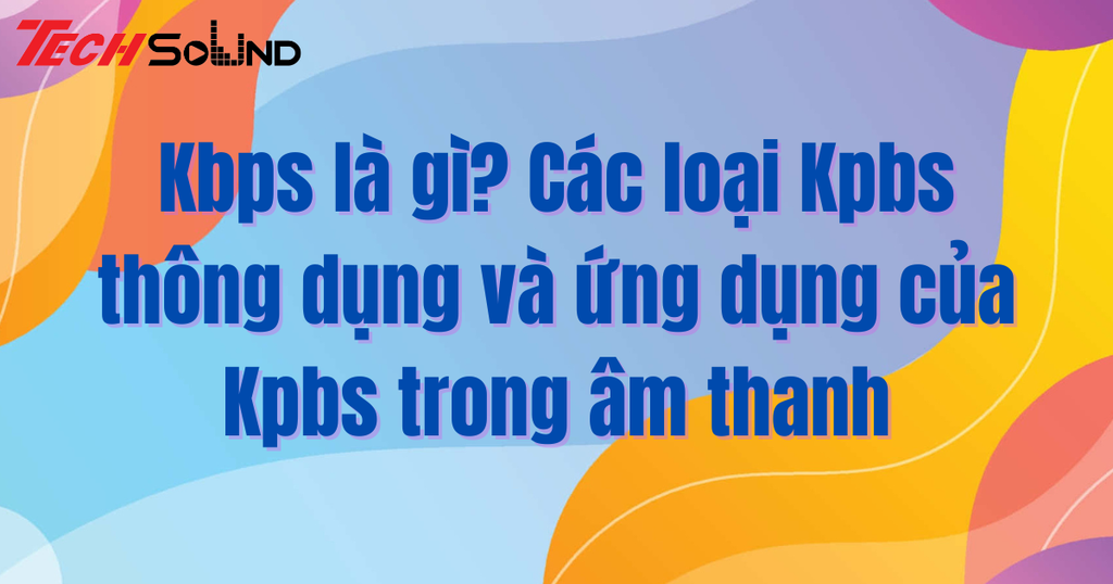 Các loại Kpbs thông dụng và ứng dụng của Kpbs trong âm thanh