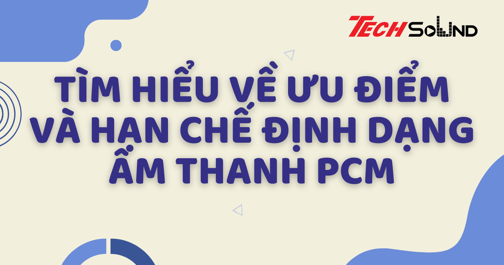 Tìm hiểu về ưu điểm và hạn chế định dạng âm thanh PCM
