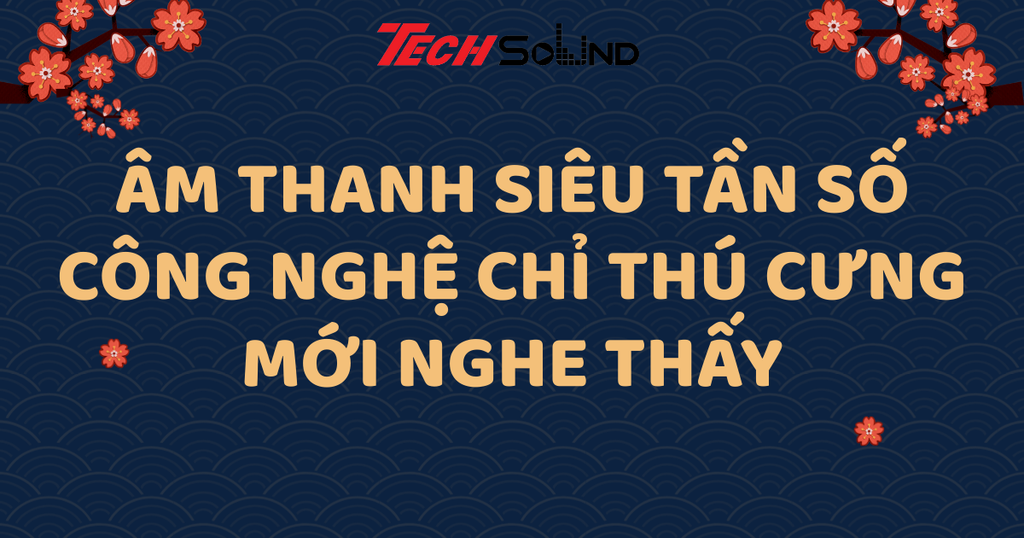 Âm thanh siêu tần số – Công nghệ chỉ thú cưng mới nghe thấy