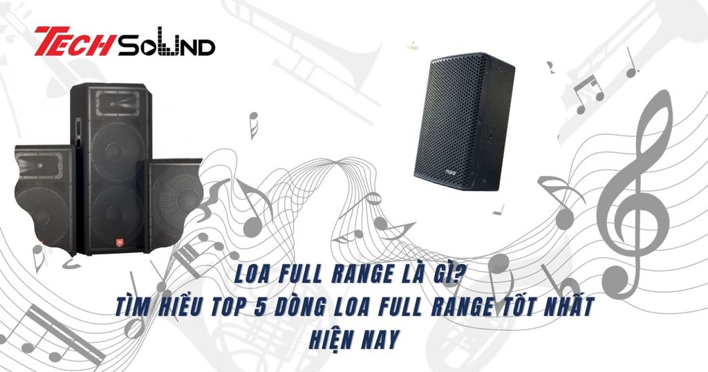 Loa Full Range là gì? Tìm hiểu top 5 dòng loa Full Range tốt nhất hiện