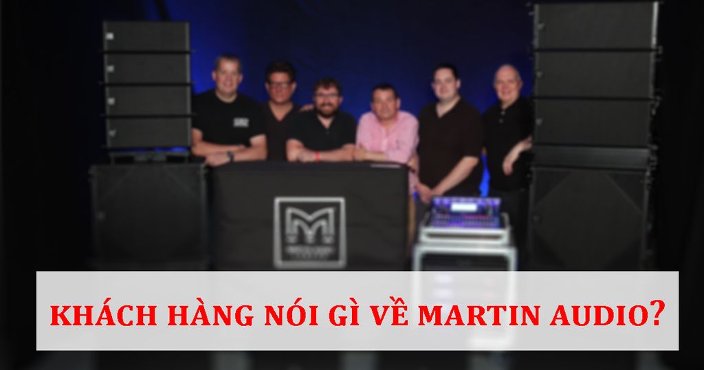 Khách hàng nói gì về Martin Audio