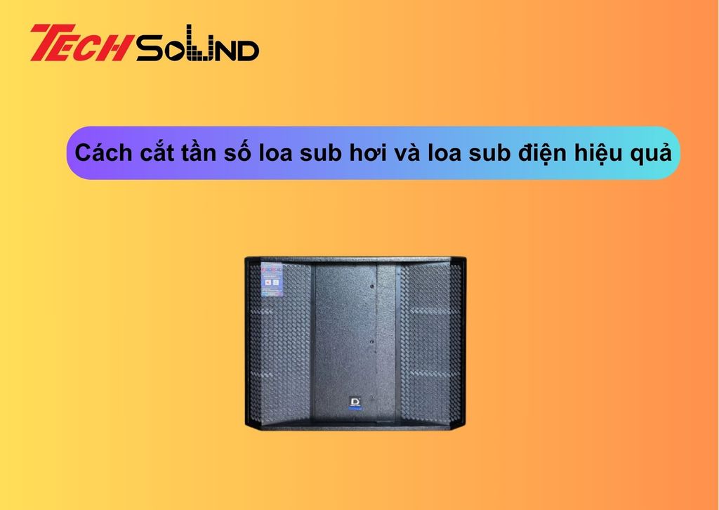 Tips cắt tần số loa sub hơi và loa sub điện hiệu quả