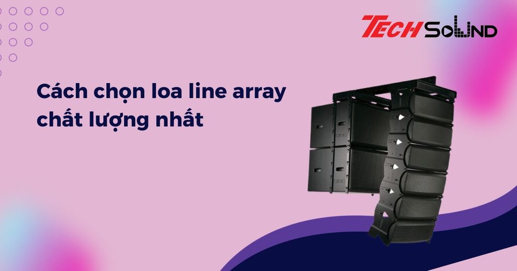 [CHUYÊN GIA MÁCH] Cách chọn loa line array chất lượng nhất