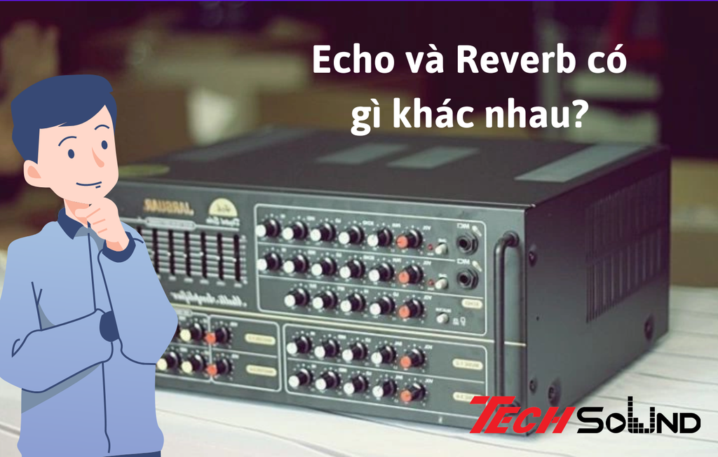Reverb là gì? Echo là gì? Cách phân biệt Reverb và Echo