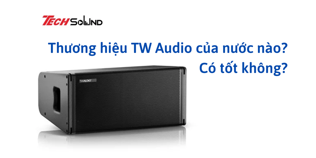 Thương hiệu TW Audio của nước nào? Có tốt không?
