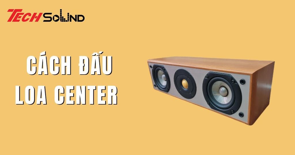 Hướng dẫn cách đấu loa Center CHUẨN XÁC NHẤT