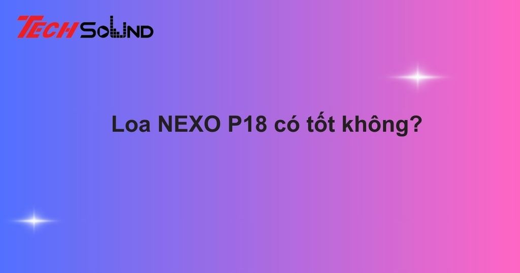 Loa NEXO P18 có tốt không?