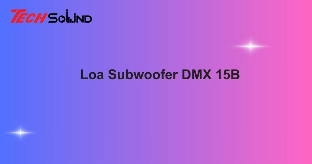 Loa Subwoofer DMX 15B có tốt không?