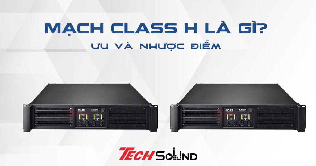 Mạch class H là gì? Những ưu điểm và nhược điểm của mạch class H