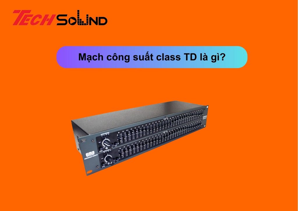 Mạch công suất class TD là gì? Có nên sử dụng không?