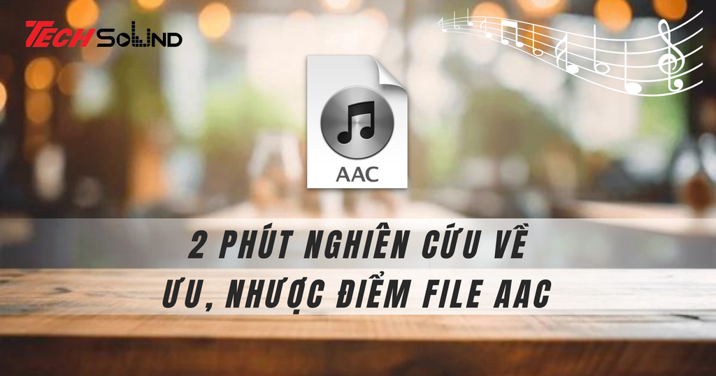 2 phút nghiên cứu về ưu, nhược điểm file AAC