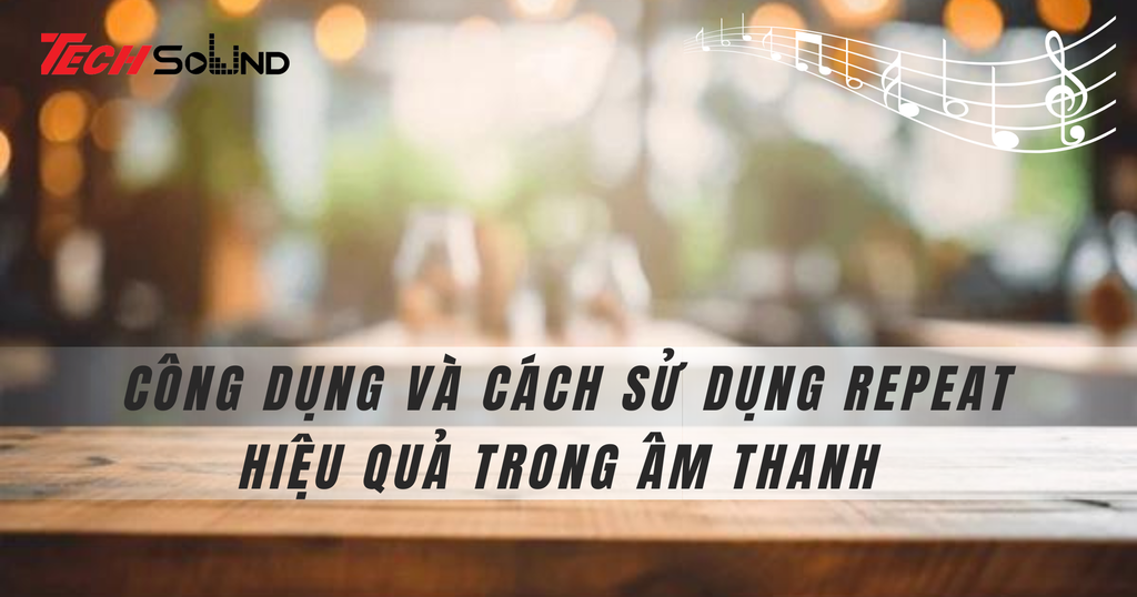 Công dụng và cách sử dụng Repeat hiệu quả trong âm thanh