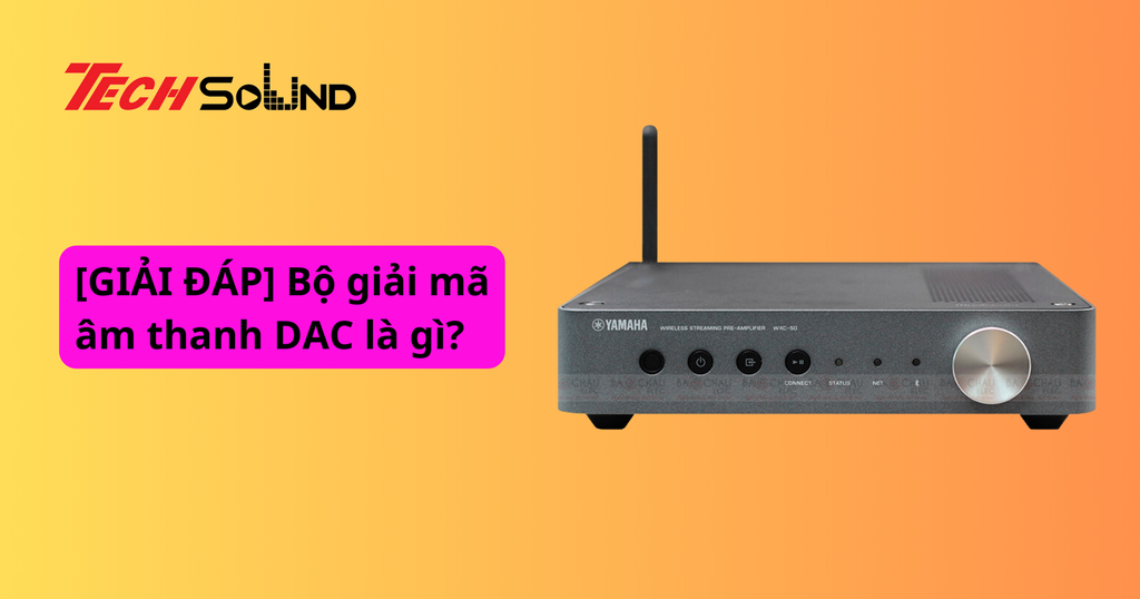 [GIẢI ĐÁP] Bộ giải mã âm thanh DAC là gì?