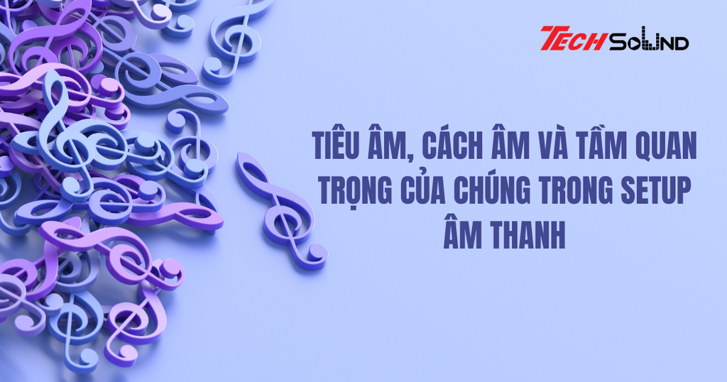 Tiêu âm, cách âm và tầm quan trọng của chúng trong setup âm thanh
