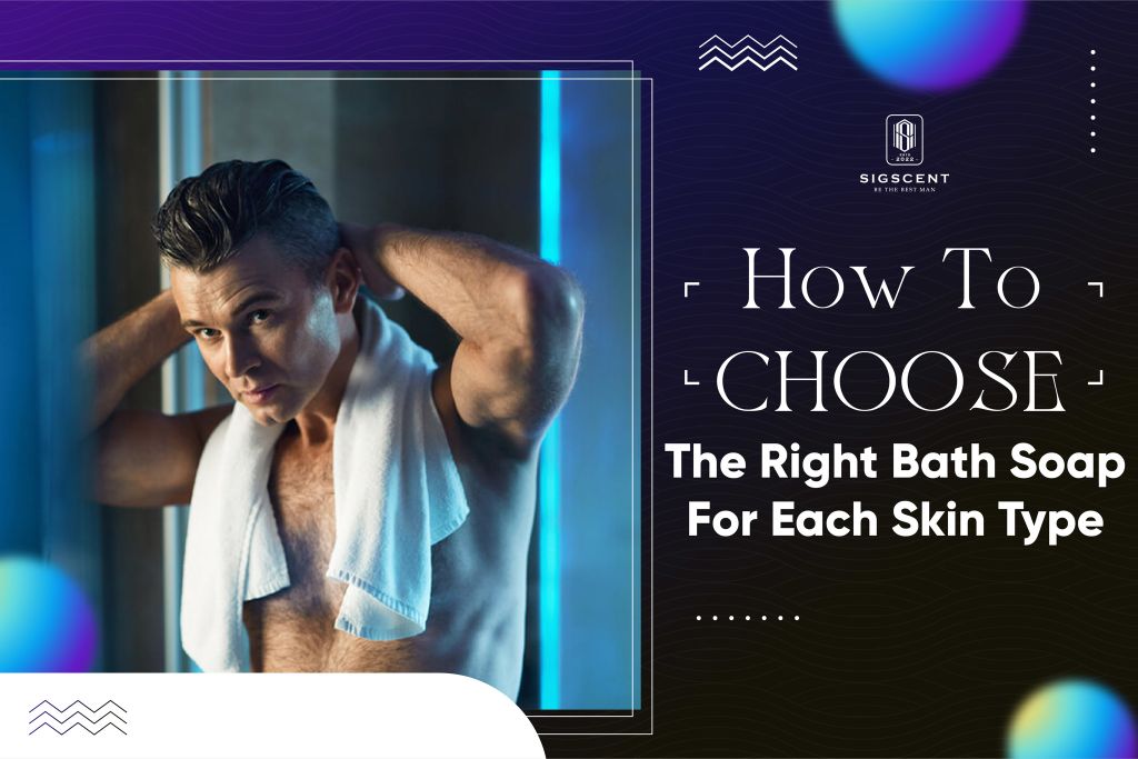How to choose the right bath soap for each skin type – SIGSCENT