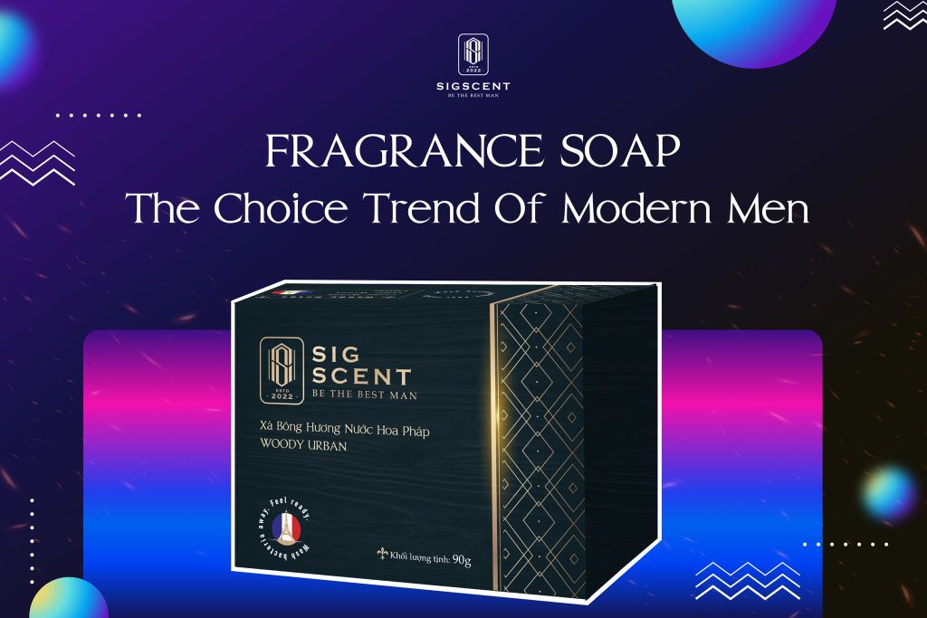 Fragrance soap - The choice trend of modern men – SIGSCENT