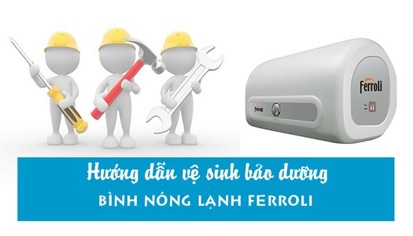 Quy Trình Bảo Dưỡng Bình Nóng Lạnh Ferroli Tại Nhà Đơn Giản