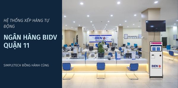 Ngân Hàng BIDV Quận 11 - Hệ Thống Lấy Số Thứ Tự SimpleTech