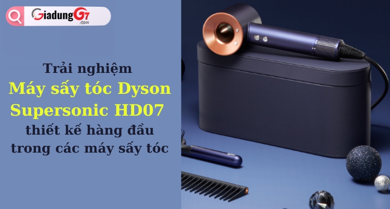 Trải nghiệm Máy sấy tóc Dyson Supersonic HD07 - số 1 về máy sấy tóc