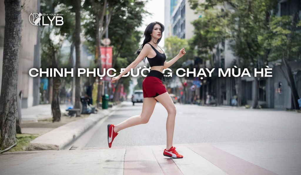 CHINH PHỤC ĐƯỜNG CHẠY MÙA HÈ – LYB Official Store - Your body loves you ...