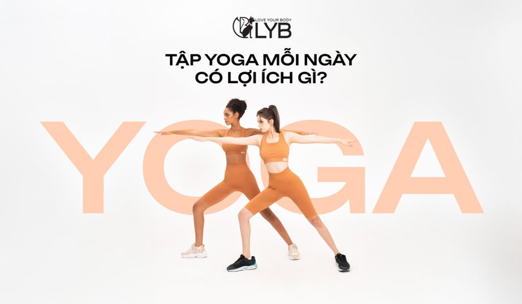 TẬP YOGA MỖI NGÀY CÓ LỢI ÍCH GÌ? – LYB Official Store - Your body loves ...