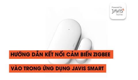 Kết nối cảm biến Zigbee vào ứng dụng Javis Smart– Nhà thông minh JAVIS