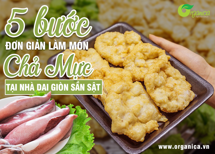 5 bước đơn giản làm món chả mực tại nhà dai giòn sần sật – Organica