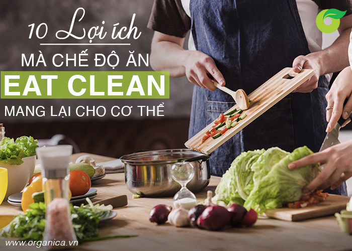 10 lợi ích mà chế độ ăn Eat Clean mang lại cho cơ thể – Organica | Cửa ...