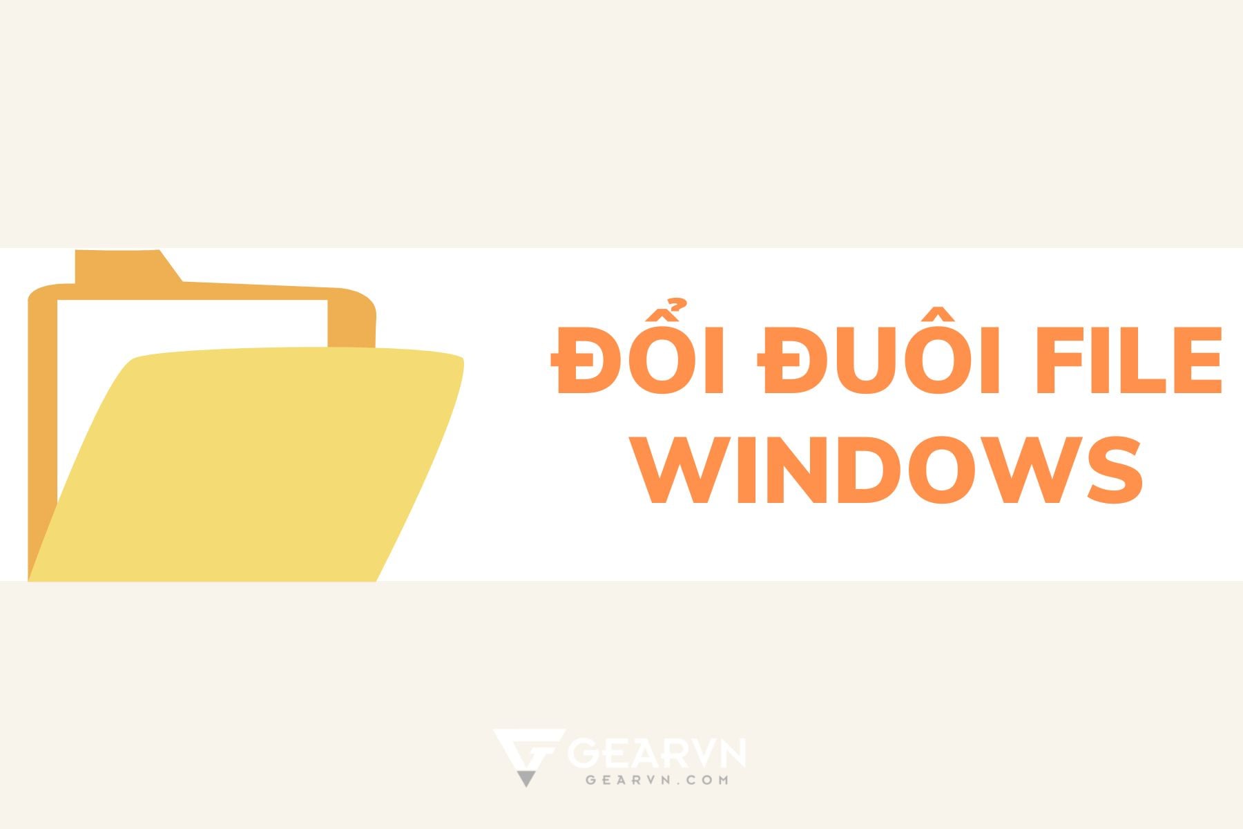 Cách đổi đuôi file trên Windows giúp nén file đơn giản hơn – GEARVN.COM