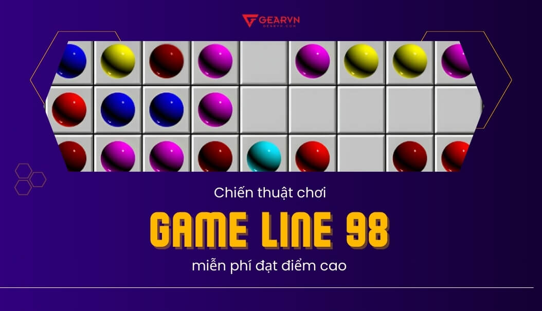 Chiến thuật chơi game Line 98 miễn phí đạt điểm cao – GEARVN.COM