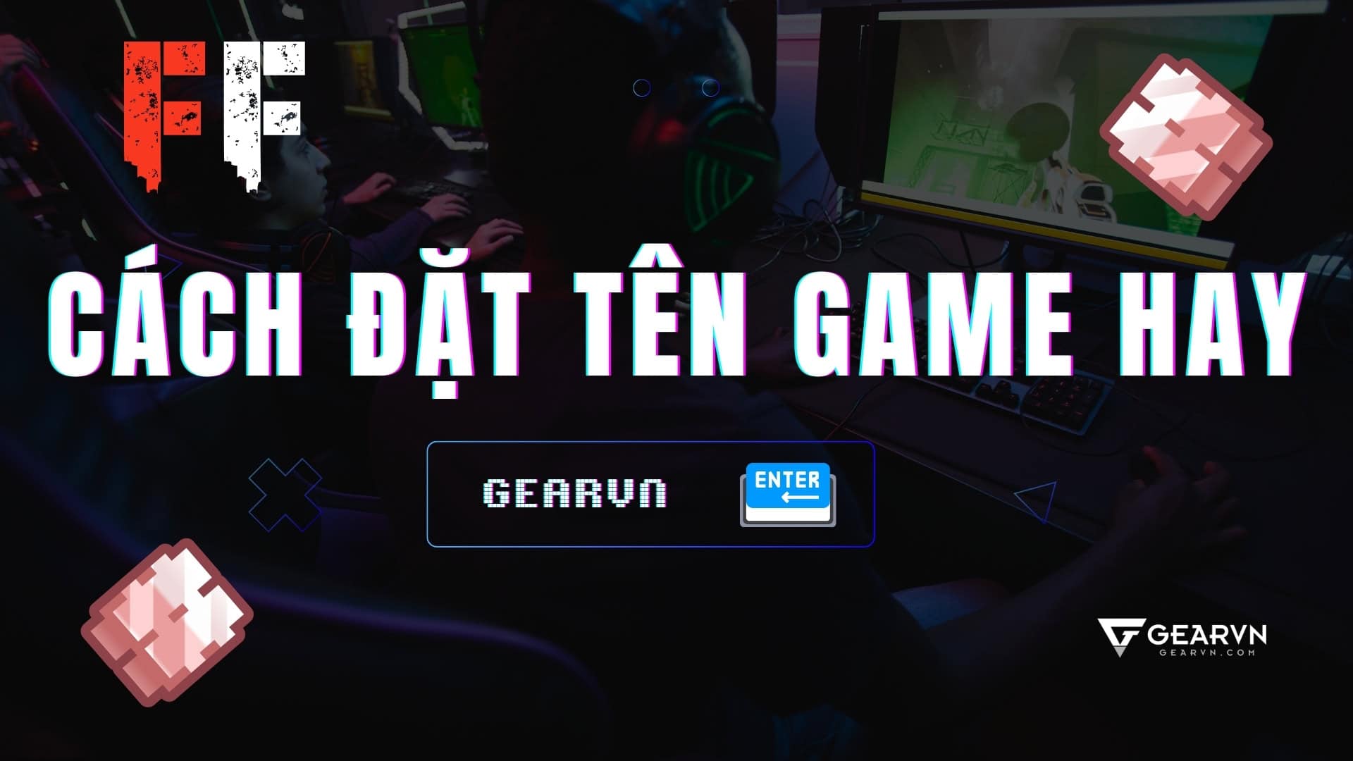 Cách đặt tên game hay, đẹp và gây ấn tượng trong game – GEARVN.COM