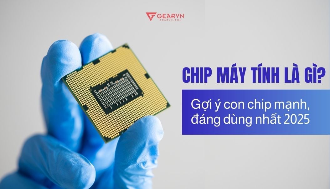 Chip máy tính là gì? Điểm mặt các dòng chip mạnh nhất 2026 – GEARVN.COM