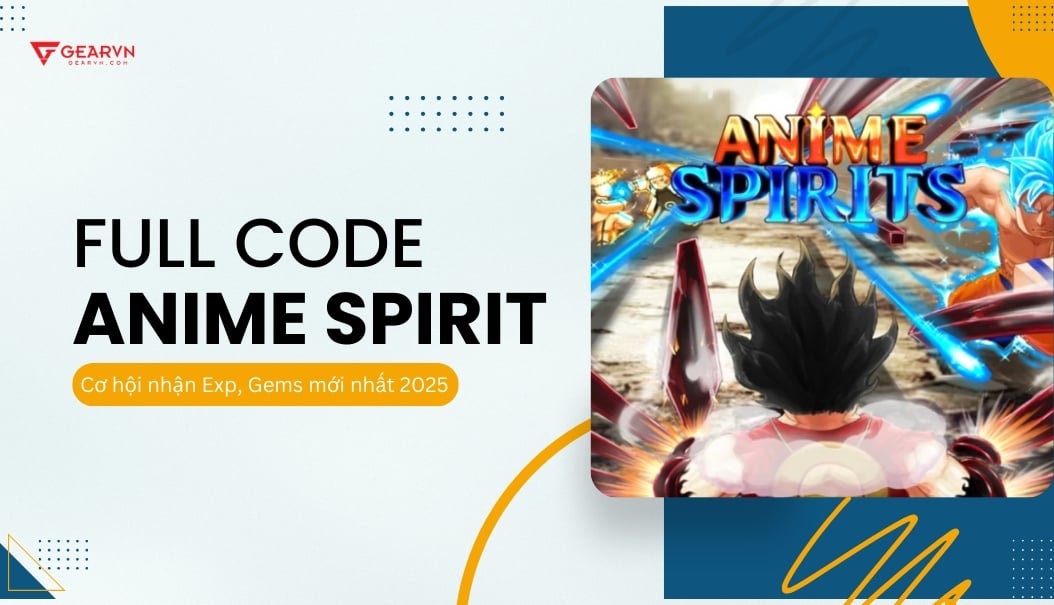FULL code Anime Spirit: Cơ hội nhận Exp, Gems mới nhất 2026 – GEARVN.COM