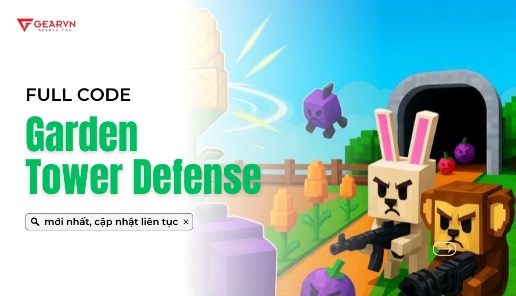 Full code Garden Tower Defense mới nhất, cập nhật liên tục – GEARVN.COM