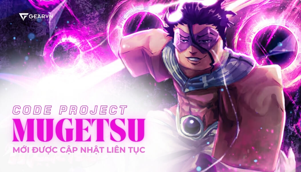 Danh sách code Project Mugetsu mới được cập nhật 2025 – GEARVN.COM