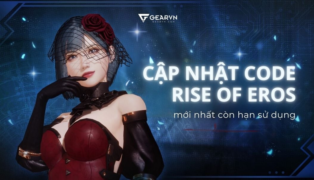 Cập nhật code Rise Of Eros mới nhất còn hạn sử dụng – GEARVN.COM
