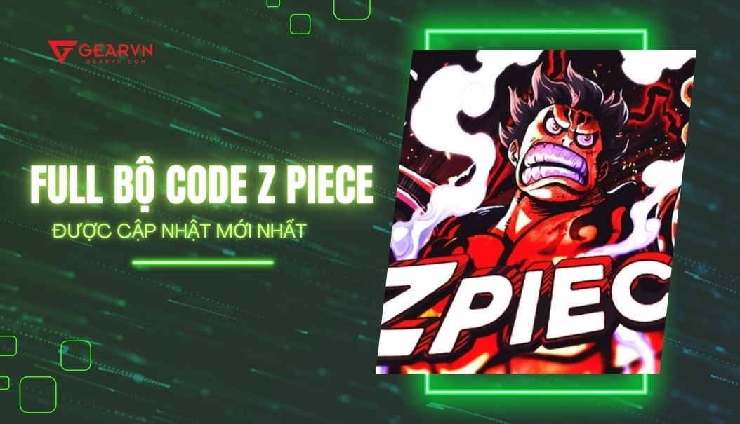 FULL bộ code Z Piece được cập nhật mới nhất 2025 – GEARVN.COM