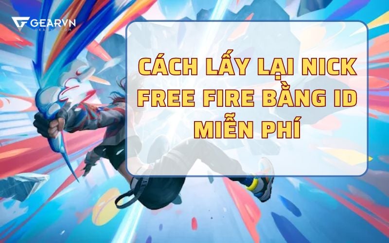 Cách lấy lại nick Free Fire bằng ID miễn phí hiệu quả – GEARVN.COM