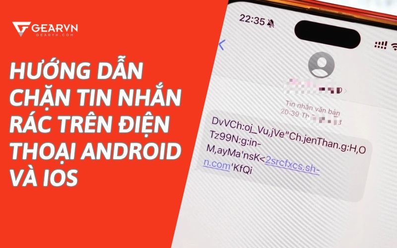 Hướng dẫn chặn tin nhắn rác trên điện thoại Android và iOS – GEARVN.COM