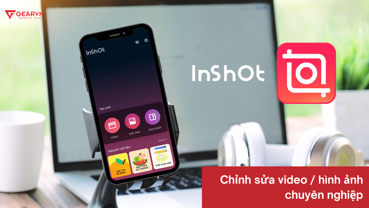 Chỉnh sửa video / hình ảnh chuyên nghiệp cùng InShot – GEARVN.COM