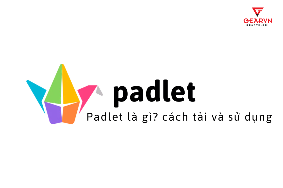 Padlet là gì? cách tải và hướng dẫn sử dụng phần mềm – GEARVN.COM