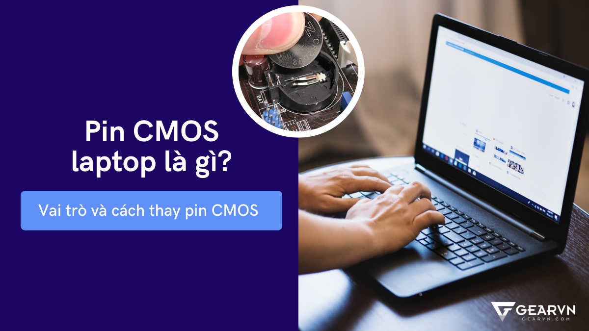 Pin CMOS laptop là gì? Ý nghĩa sử dụng và cách thay pin CMOS – GEARVN.COM