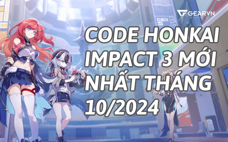 Code Honkai Impact 3 mới nhất tháng 10/2024 – GEARVN.COM