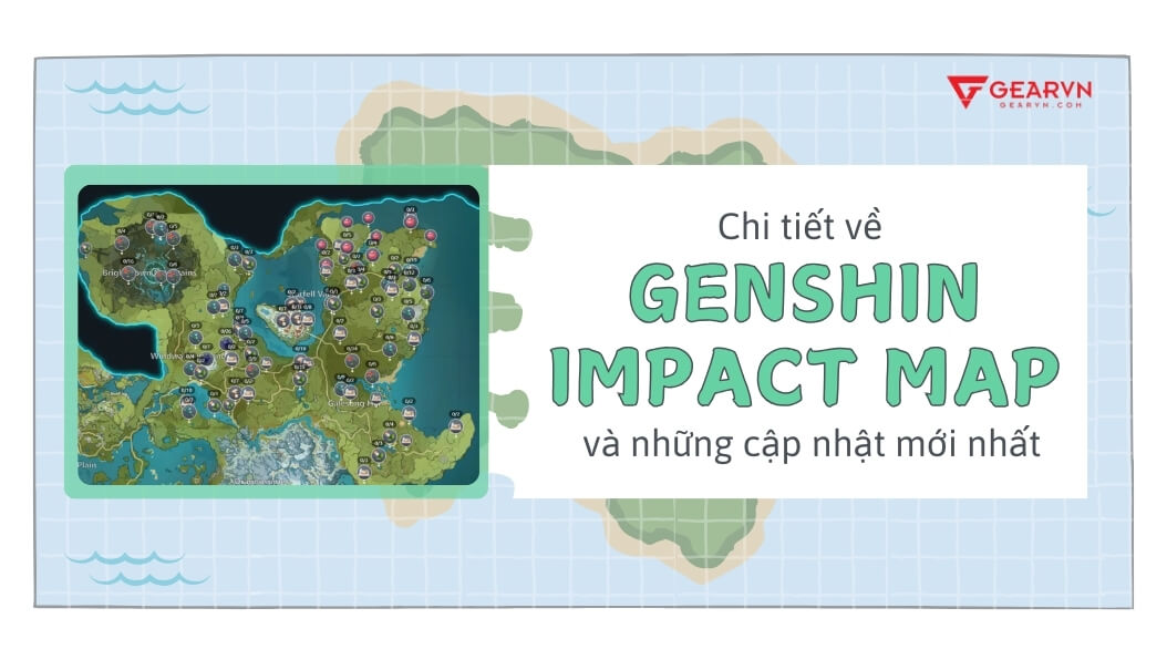Chi tiết về Genshin Impact map và những cập nhật mới nhất – GEARVN.COM