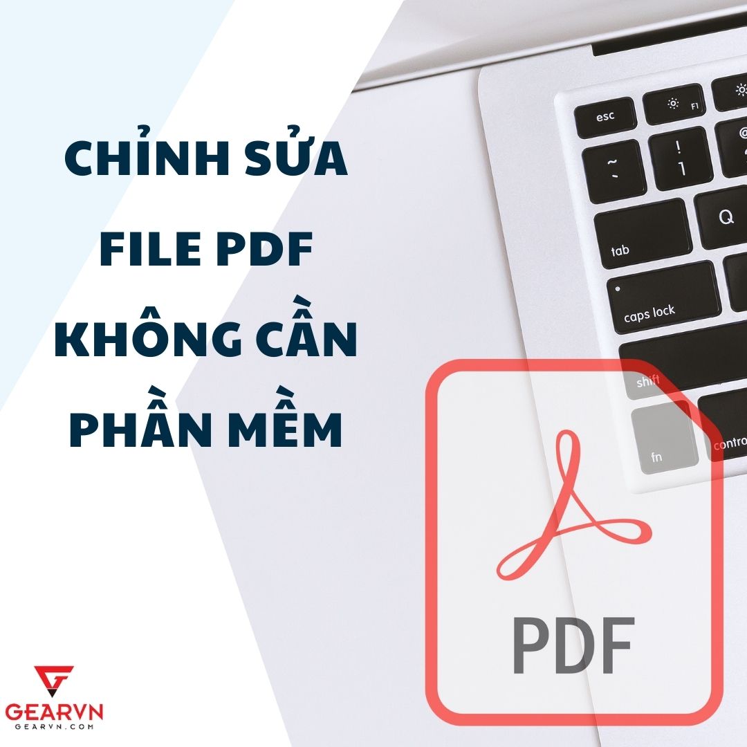 Cách chỉnh sửa file PDF nhanh chóng không cần phần mềm – GEARVN.COM