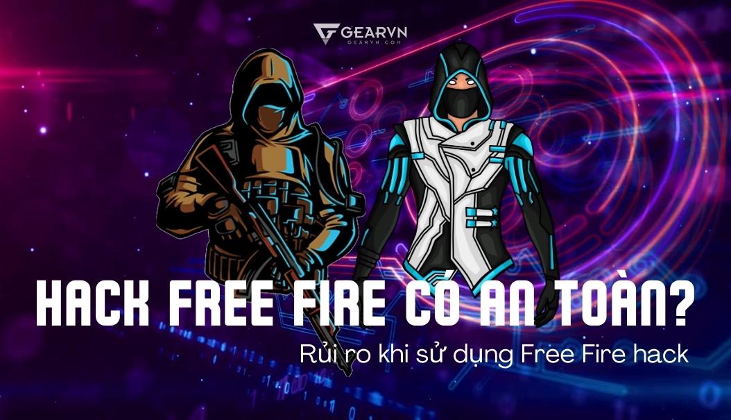 Cách hack Free Fire có an toàn? Rủi ro khi dùng Free Fire hack – GEARVN.COM